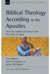 Biblical Theology According to the Apostles How the Earliest Christians ...
