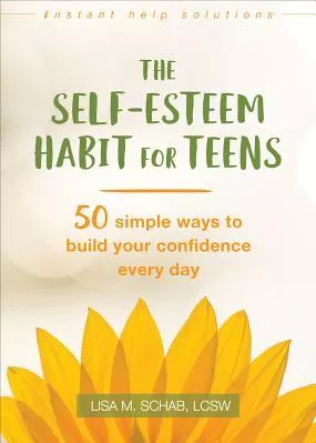 The Self Esteem Habit for Teens 50 Simple Ways to Build Your la CEL.ro