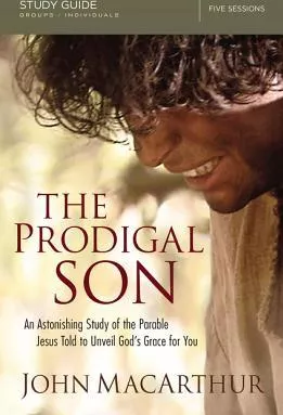 The Prodigal Son Study Guide An Astonishing Study of the Parable Jesus Told to - cel.ro