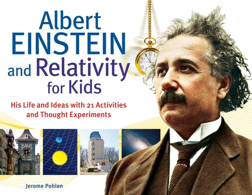 Albert Einstein and Relativity for Kids His Life and Ideas with 21 ...