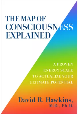 The Map of Consciousness Explained A Proven Energy Scale to Actualize ...