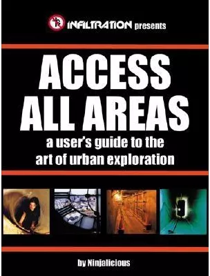 Access All Areas A User s Guide to the Art of Urban Exploration - Ninjalicious - cel.ro