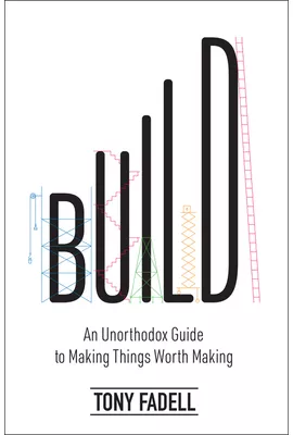 Build An Unorthodox Guide to Making Things Worth Making - Tony Fadell ...
