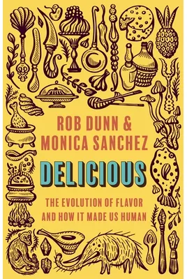 Delicious The Evolution of Flavor and How It Made Us Human - Rob Dunn ...