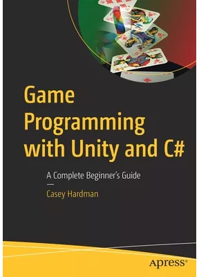 Game Programming with Unity and C A Complete Beginner s Guide - Casey Hardman - cel.ro