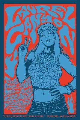 Laurel Canyon The Inside Story of Rock-And-Roll s Legendary Neighborhood