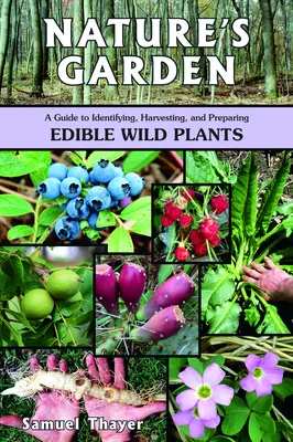 Nature s Garden A Guide to Identifying Harvesting and Preparing Edible ...