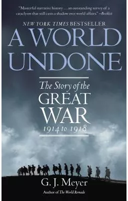 A World Undone The Story of the Great War 1914 to 1918 - G J Meyer ...