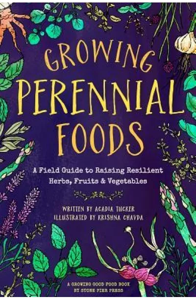 Growing Perennial Foods A Field Guide to Raising Resilient Herbs Fruits ...