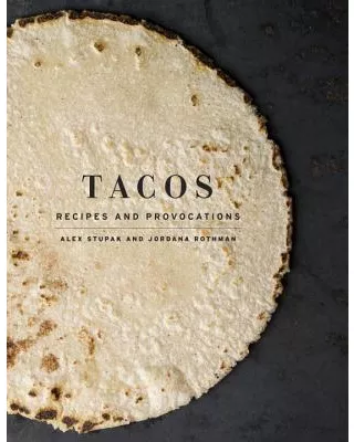 Tacos Recipes and Provocations - Alex Stupak Author 16660532 - cel.ro