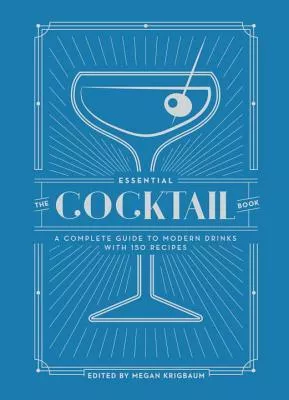 The Essential Cocktail Book A Complete Guide to Modern Drinks with 150 ...