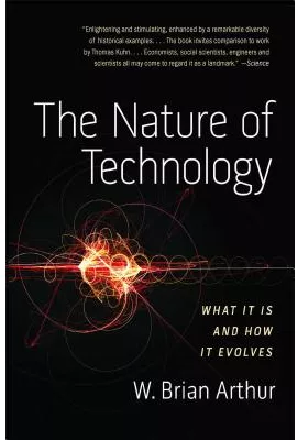 The Nature of Technology What It Is and How It Evolves - W Brian Arthur ...