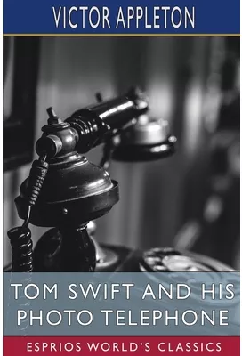 Tom Swift and His Photo Telephone Esprios Classics or the Picture That ...