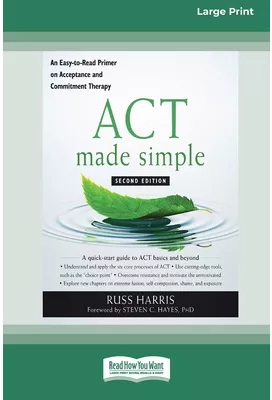 ACT Made Simple An Easy-To-Read Primer on Acceptance and Commitment Therapy