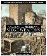 Ancient and Medieval Siege Weapons A Fully Illustrated Guide to Siege Weapons - cel.ro