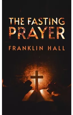 Fasting Prayer - Franklin Hall Author 47791872 - cel.ro