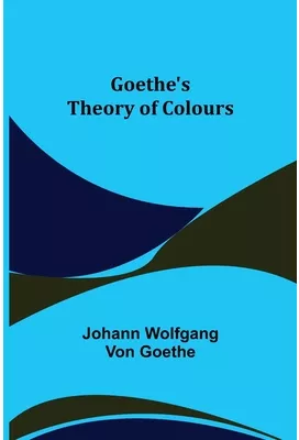 Goethe s Theory of Colours - Johann Wolfgang Von Goethe Author 47963167 ...