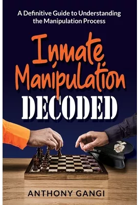 Inmate Manipulation Decoded A Definitive Guide to Understanding the - cel.ro