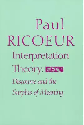 Interpretation Theory Discourse and the Surplus of Meaning - Paul Rico ...