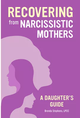 Recovering from Narcissistic Mothers A Daughter s Guide - Brenda Lpcc Stephens - cel.ro