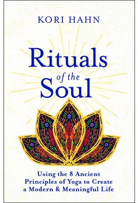 Rituals of the Soul Using the Eight Ancient Principles of Yoga to ...