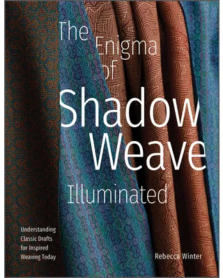 The Enigma of Shadow Weave Illuminated Understanding Classic Drafts for ...
