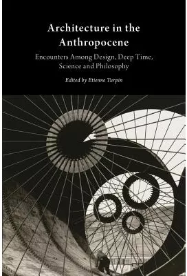 Architecture in the Anthropocene Encounters Among Design Deep Time ...