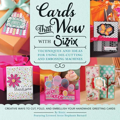 Cards That Wow with Sizzix Techniques and Ideas for Using Die-Cutting ...