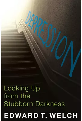 Depression Looking Up from the Stubborn Darkness - Edward T Welch ...