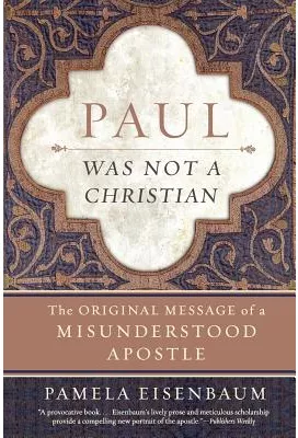 Paul Was Not a Christian The Original Message of a Misunderstood ...