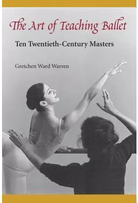 The Art of Teaching Ballet Ten 20th-Century Masters - Gretchen Ward ...