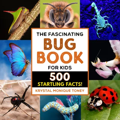 The Fascinating Bug Book for Kids 500 Startling Facts - Krystal Monique Toney - cel.ro