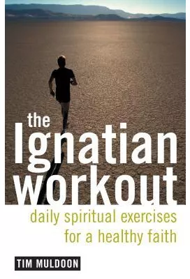 The Ignatian Workout Daily Spiritual Exercises for a Healthy Faith ...