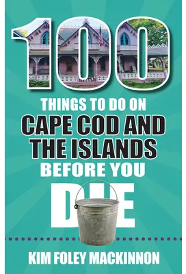 100 Things to Do on Cape Cod and the Islands Before You Die - Kim Foley ...