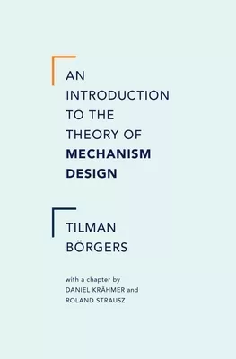 An Introduction to the Theory of Mechanism Design - Tilman Beorgers Author - cel.ro