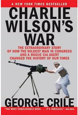 Charlie Wilson s War The Extraordinary Story of How the Wildest Man in ...