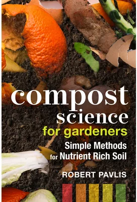 Compost Science for Gardeners Simple Methods for Nutrient-Rich Soil - Robert - cel.ro
