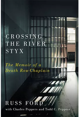 Crossing the River Styx The Memoir of a Death Row Chaplain - Russ Ford ...