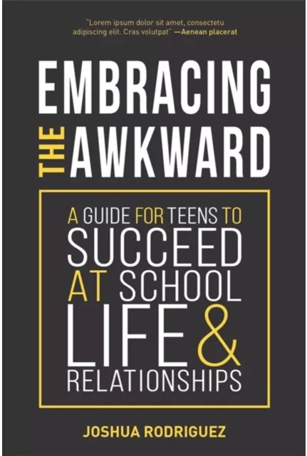 Embracing the Awkward A Guide for Teens to Succeed at School Life and ...