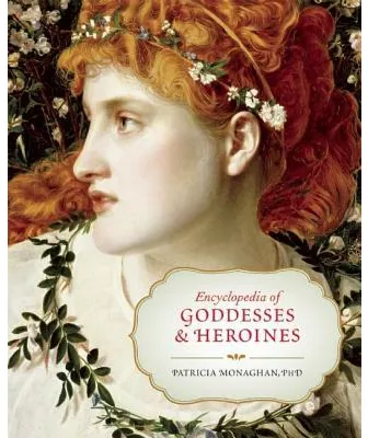 Encyclopedia of Goddesses Heroines - Patricia Monaghan Author 11782060 ...