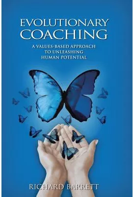 Evolutionary Coaching A Values-Based Approach to Unleashing Human ...