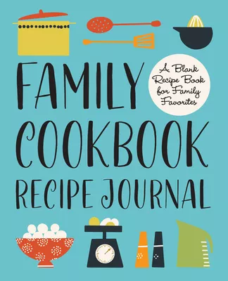 Family Cookbook Recipe Journal A Blank Recipe Book for Family Favorites