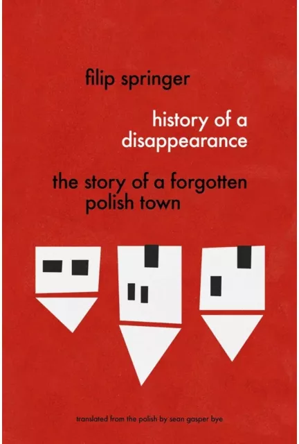 History of a Disappearance The Story of a Forgotten Polish Town - Filip ...