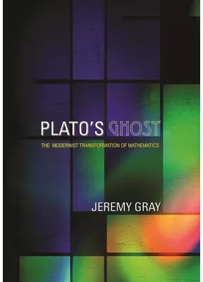 Plato s Ghost The Modernist Transformation of Mathematics - Jeremy Gray ...
