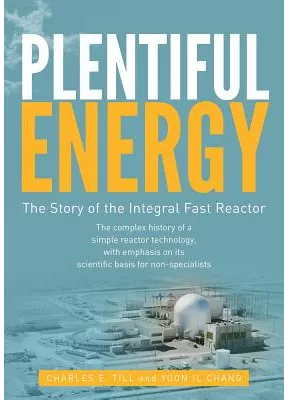 Plentiful Energy The Story of the Integral Fast Reactor The Complex ...