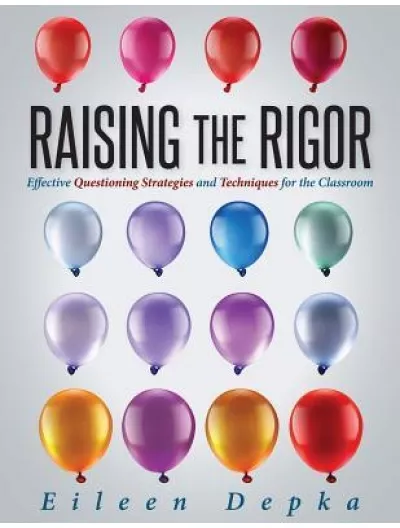 Raising the Rigor Effective Questioning Strategies and Techniques for ...
