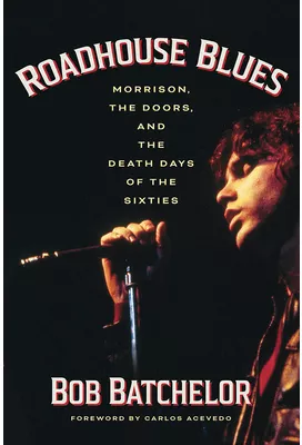 Roadhouse Blues Morrison the Doors and the Death Days of the Sixties ...