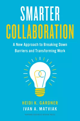 Smarter Collaboration A New Approach to Breaking Down Barriers and Transforming Work - Heidi K ...