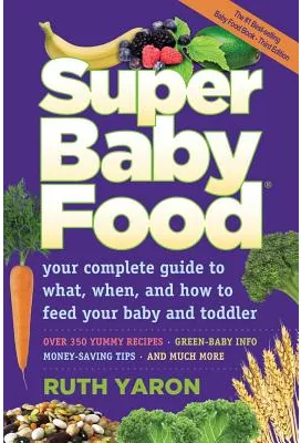 Super Baby Food Your Complete Guide to What When and How to Feed Your ...