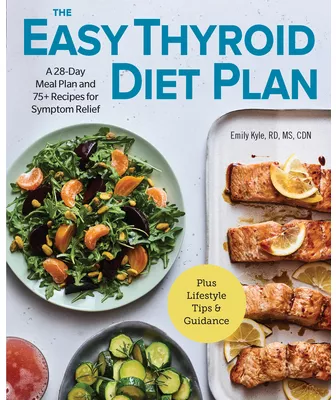 The Easy Thyroid Diet Plan A 28-Day Meal Plan and 75 Recipes for Symptom Relief - cel.ro